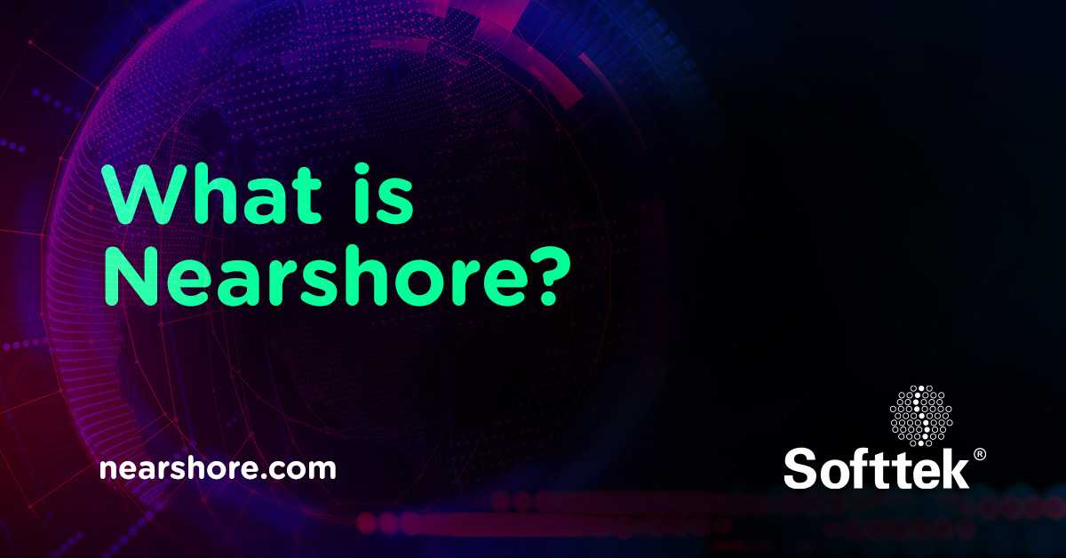 Softtek - What is Nearshore?